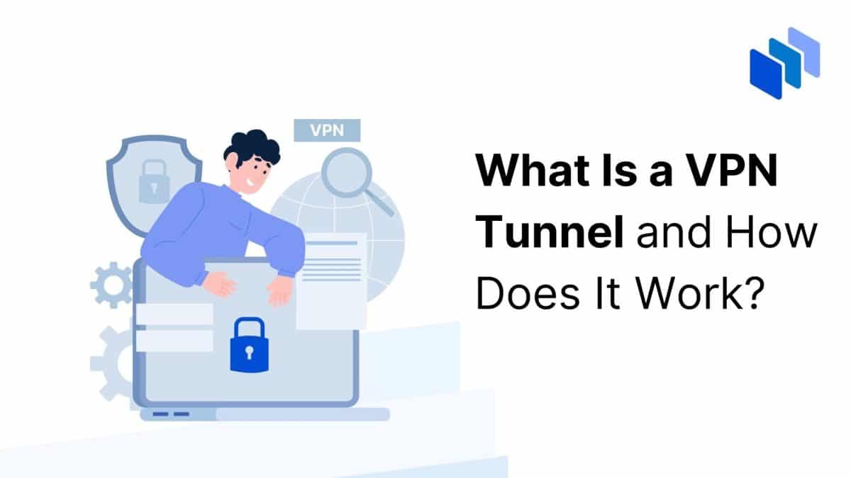 VPN Tunnel - Definition & Guide to How They Work